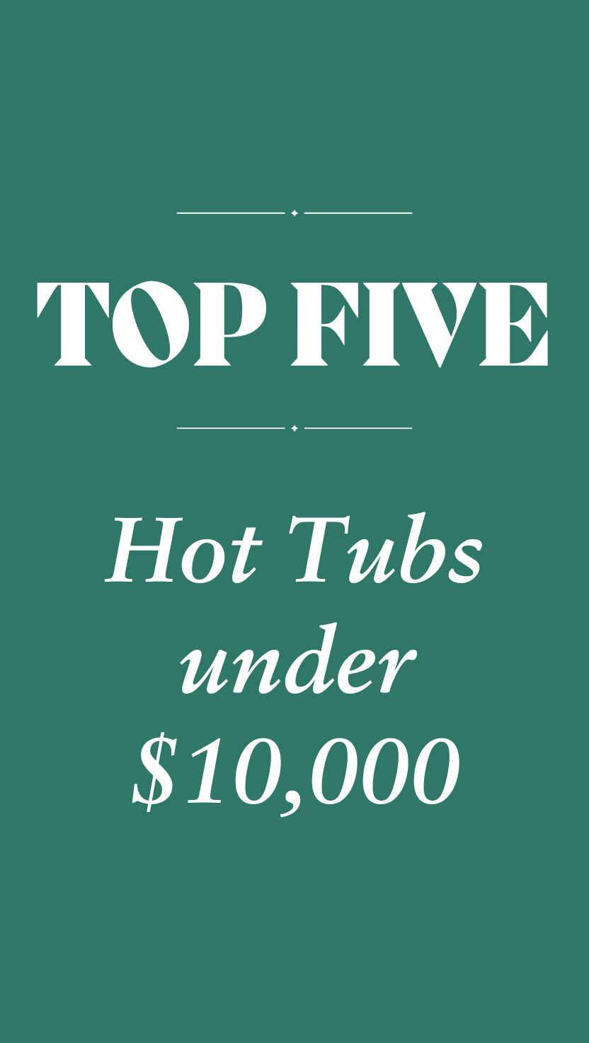 Top Five Hot Tubs Under 10000 - Backyard Leisure