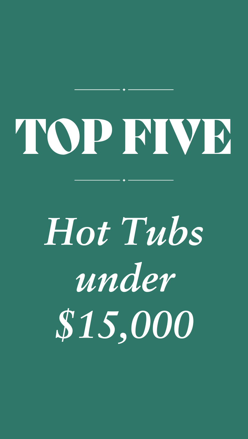 Top Five Hot Tubs Under 15000 - Backyard Leisure